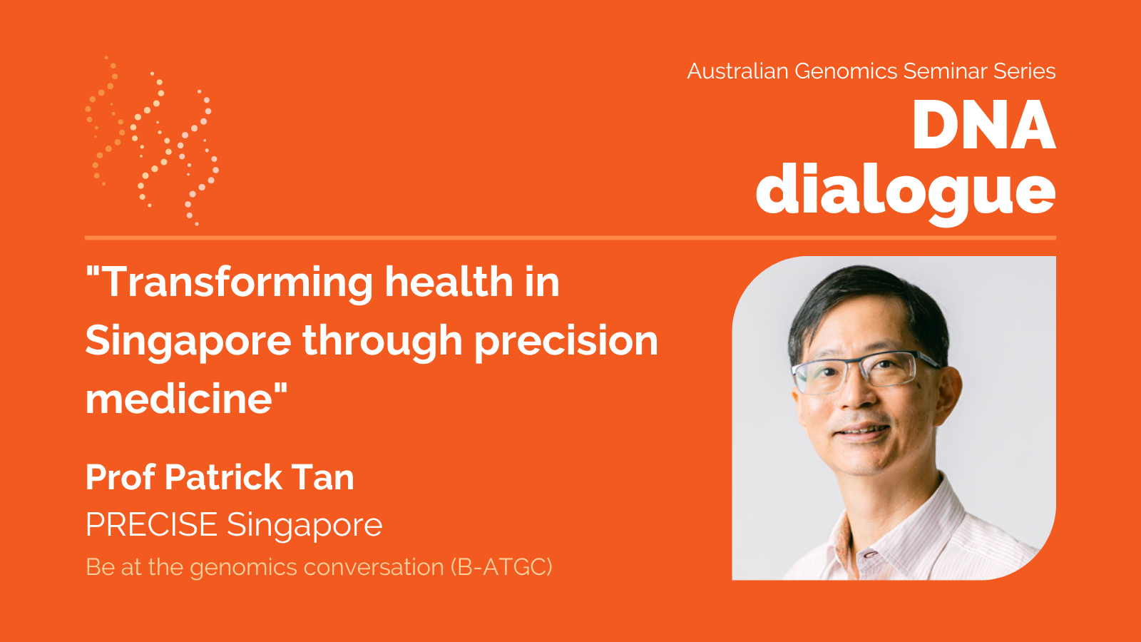 DNA dialogue seminar series – Prof Patrick Tan, PRECISE Singapore ... DNA dialogue seminar series – Prof Patrick Tan, PRECISE Singapore ...